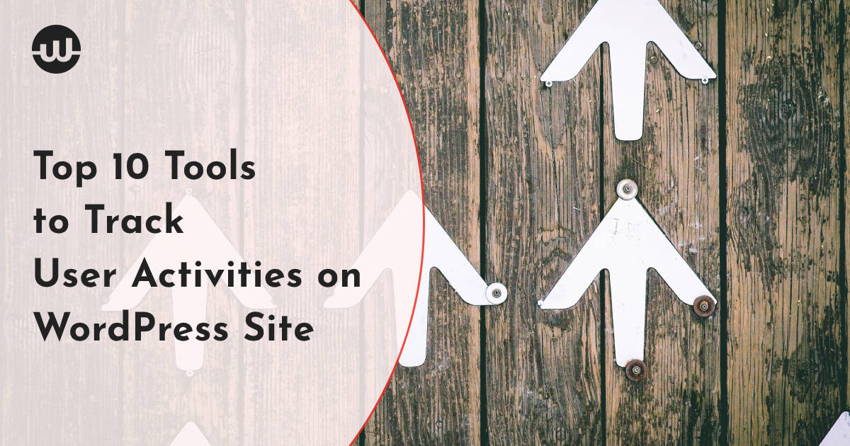 Track User Activities on WordPress Website With These 10 Best Tools