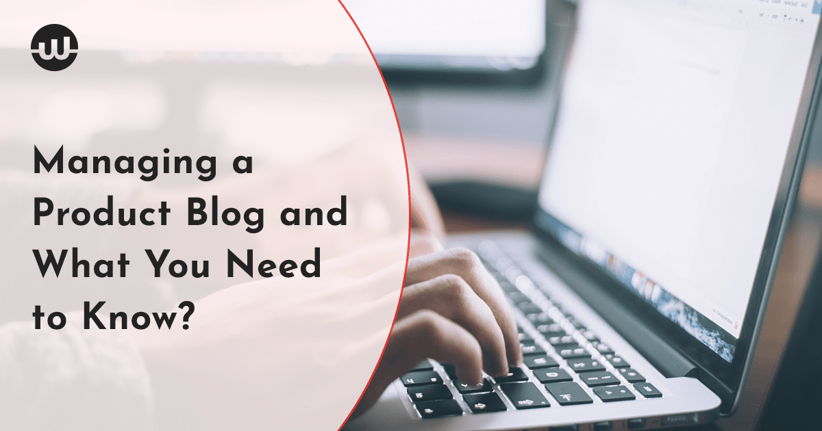 Managing a Product Blog and What You Need to Know?