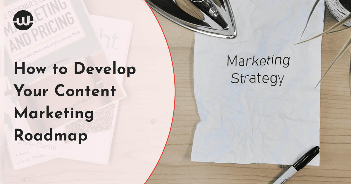 How to Develop Your Content Marketing Roadmap