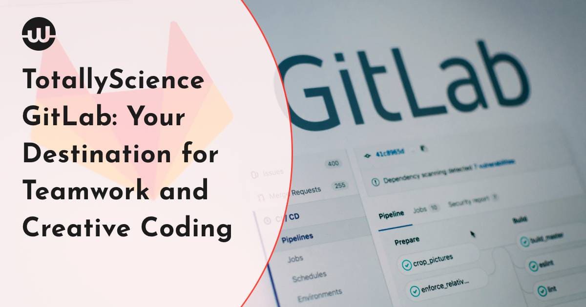 TotallyScience GitLab: Your Destination for Teamwork and Creative Coding