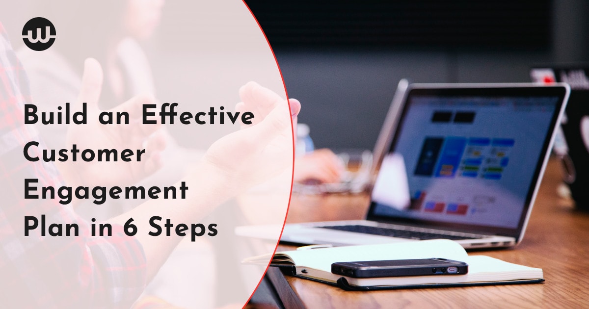 Build an Effective Customer Engagement Plan in 6 Steps