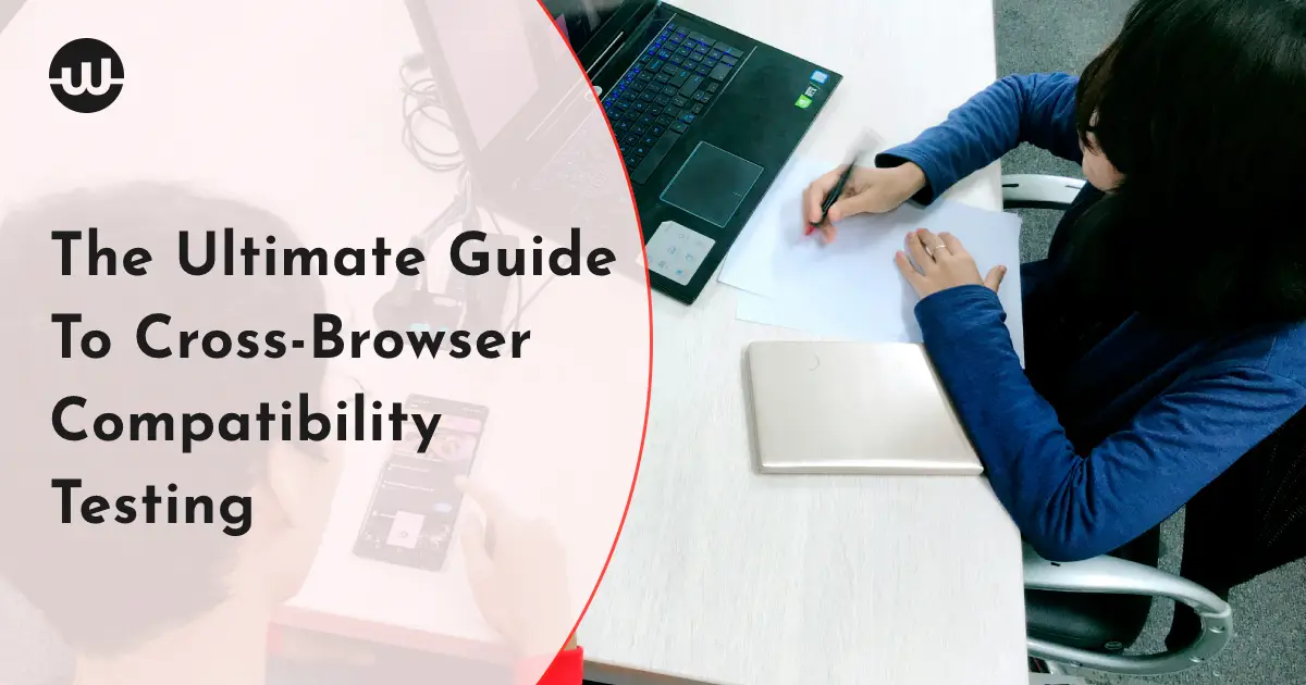The Ultimate Guide To Cross-Browser Compatibility Testing