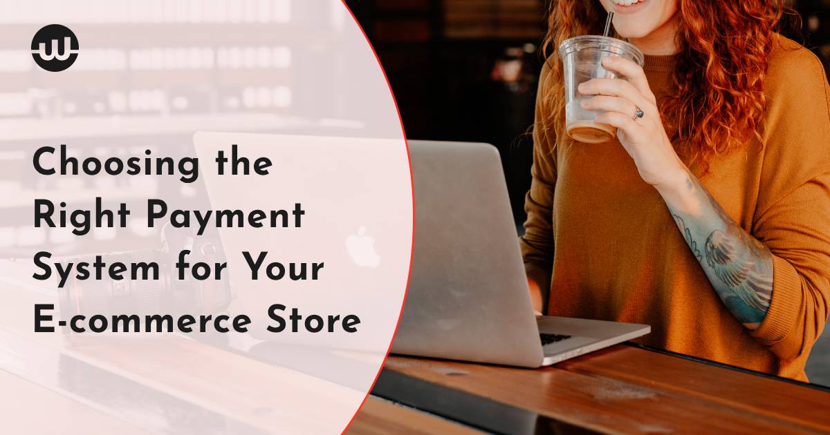 Choosing the Right Payment System for Your E-commerce Store